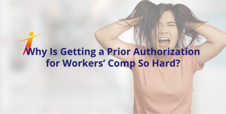Why is Getting a Prior Authorization for Workers’ Comp So Hard?